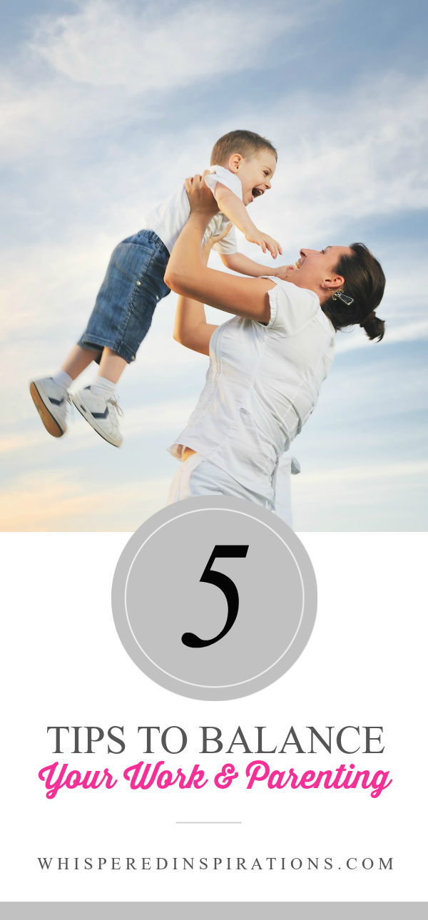 5 Tips on How to Balance Your Work and Parenting - Whispered Inspirations