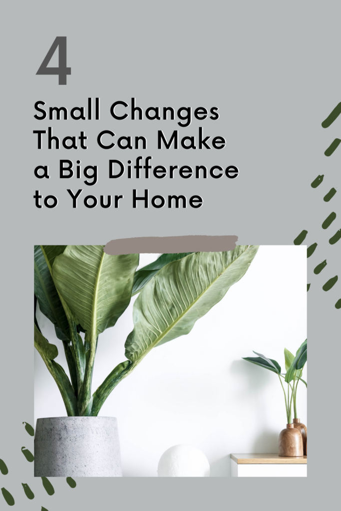 4 Small Changes That Can Make a Big Difference to Your Home - Whispered ...