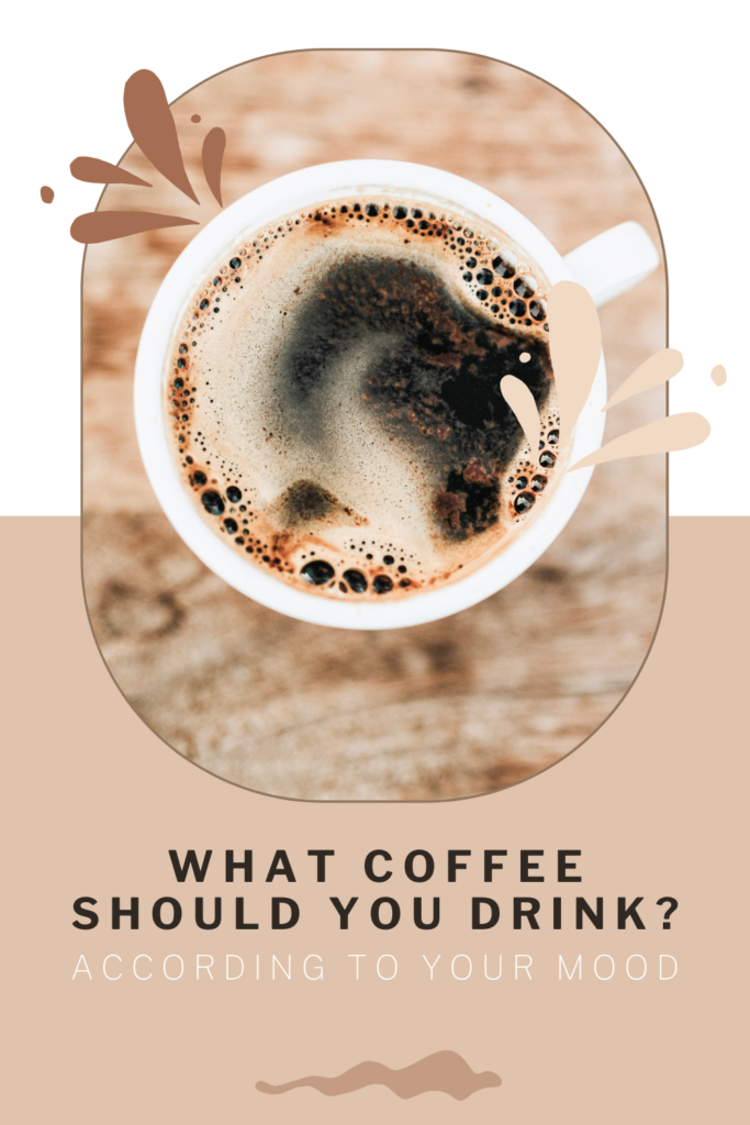 What Coffee Should You Drink Based on Your Mood - Whispered Inspirations