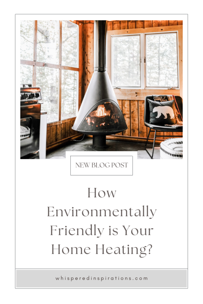 How Environmentally Friendly is Your Home Heating? - Whispered Inspirations