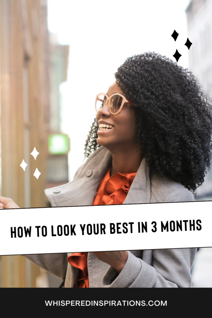 How to Look Your Best in Three Months - Whispered Inspirations